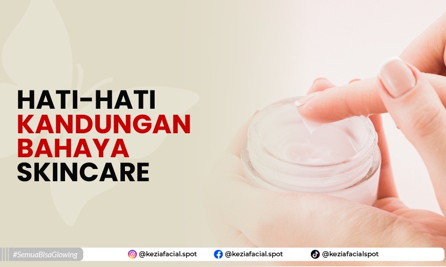 HATI-HATI! KANDUNGAN SKINCARE INI SANGAT BERBAHAYA