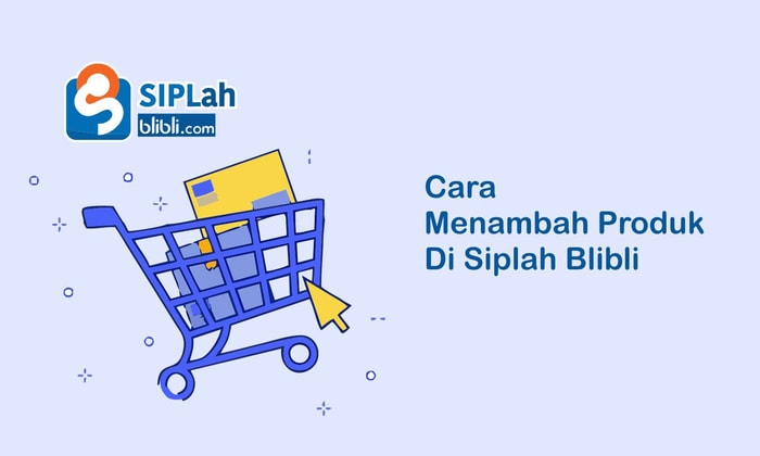 Ini Cara Menambah Produk di Siplah Blibli, Catat!